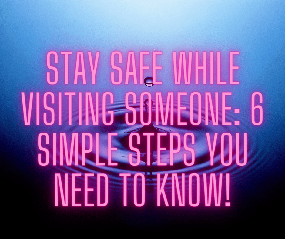 Stay Safe While Visiting Someone: 6 Simple Steps You Need to Know ...